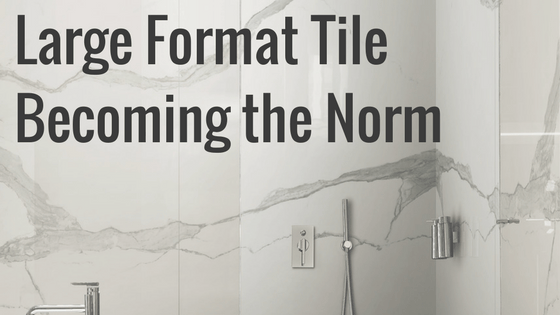 Large Format Tile Becoming the Norm